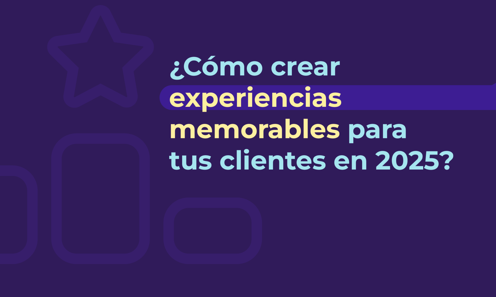 ¿Cómo Crear Experiencias Memorables para tus Clientes?